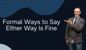 10 Formal Ways to Say Either Way Is Fine in English
